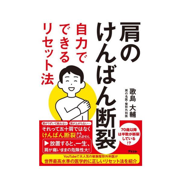肩が痛んで眠れない、肩が上がらない……、その原因不明の肩の痛み、腱板断裂かも？　肩の名医が医学的に正しいリセット法を紹介！<br>歌島大輔アスコム2026年08月カタノケンバンダンレツジリキデデキルリエツトホウウタシマダイスケ/