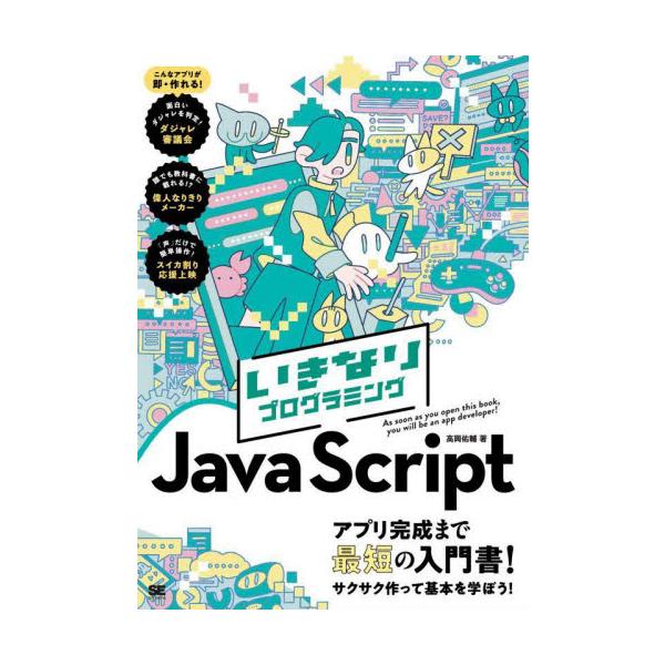 作って学ぶプログラミング入門シリーズにJavaScriptが登場！ 様々なWebアプリを作りながら基本知識が学べます。<br>高岡佑輔翔泳社2025年01月イキナリ　プログラミング　ジヤバ　スクリプトタカオカ　ユウスケ/