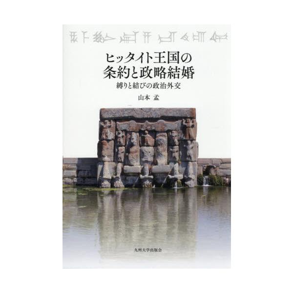 ヒッタイト王国はいかなる論理で世界を統治したのか。楔形文字文書の分析により王国の政治理念を解明し、国際政治での役割を描く。?<br>山本孟財団法人　九州大学出版会2026年10月ヒツタイトオウコクノジヨウヤクトセイリヤクケツコン...