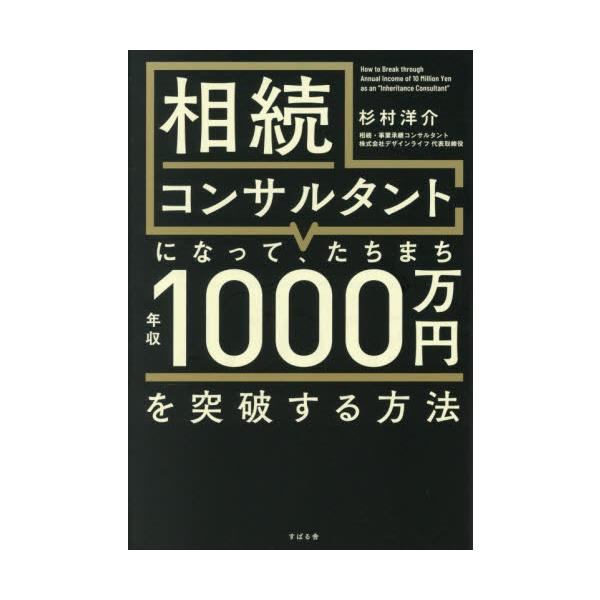 資格・実績なしで明日から名乗れる！　紹介料＋コンサル報酬＋本業収入で3倍稼げる相続コンサルタントのはじめ方がこの１冊に！<br>杉村洋介すばる舎2026年02月ソウゾクコンサルタントニナツテタチマチスギムラ，ヨウスケ/