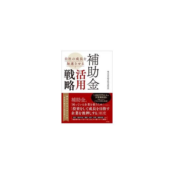 補助金は「戦略的に、構えて待つもの」！ 激しく変化し多様化していく時代に経営の可能性を広げる補助金の活用方法を詳しく解説！★補助金は「戦略的に、構えて待つもの」<br>★経営についてあらためて考えるきっかけにもなる１冊<b...