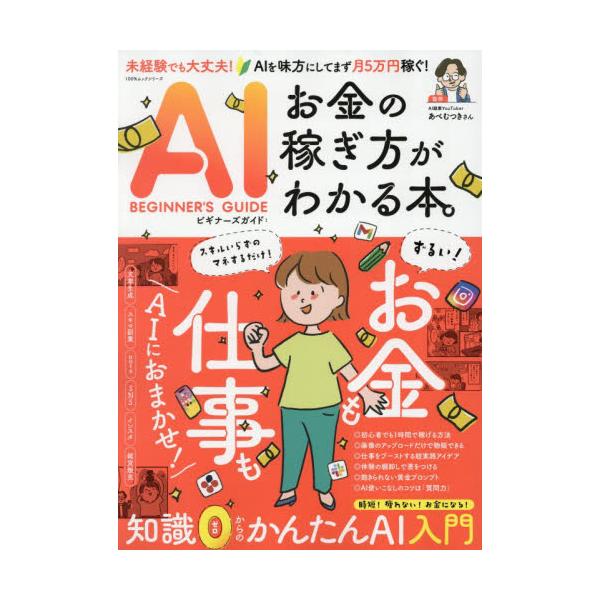難しいことは一切なし！AI初心者でも稼げる方法を教えます！<br>あべむつき／監修晋遊舎2026年04月エ?アイ　ビギナ?ズ　ガイド　オカネ　ノ　カセギカタ　ガ　ワカル　ホン　ＡＩ／ビギナ?ズ／ガイド／オカネ／ノ／カセギカタ／ガ...