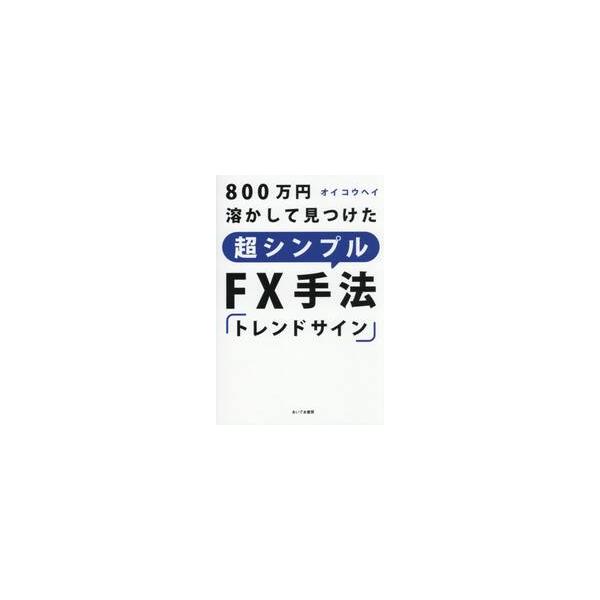 800万円の損失経験を持つ著者が、FXトレードで安定した利益を得るための考え方の土台から独自メソッド「トレンドサイン」の実践的な活用法までを体系的に解説する。<br>オイコウヘイメディア・パル2026年06月チヨウシンプルエフエ...