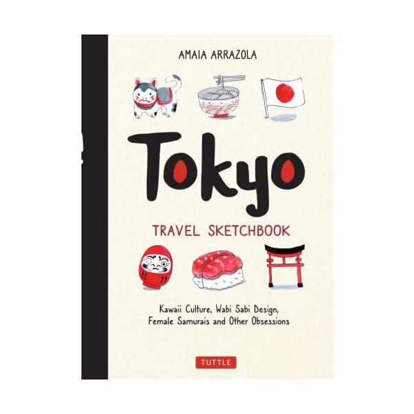 東京の"奇妙で美しい"日常<br>Ａｍａｉａ　Ａｒｒａｚｏｌａ／〔著〕チャールズ・イ・タトル出版2025年07月ＴＯＫＹＯ　ＴＲＡＶＥＬ　ＳＫＥＴＣＨＢＯＯＫアラゾ?ラ，アマイア　ＡＲＲＡＺＯＬＡ，ＡＭＡＩＡ/