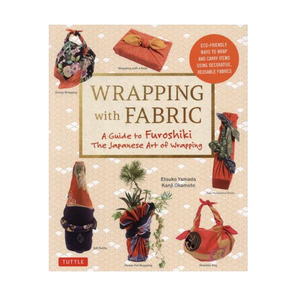 『風呂敷つつみ A Complete Guide to Furoshiki』（バナナブックス刊）英語版<br>YAMADA ETSUKOチャールズ・イ・タトル出版2023年08月ＷＲＡＰＰＩＮＧ　ＷＩＴＨ　ＦＡＢＲＩＣヤマダ，エ...