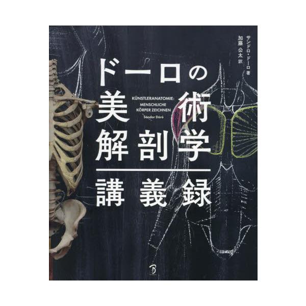 動きと表現を立体的に解説。世界最高水準の美術解剖学の講義。サンドロ・ドーロによる 斬新なアプローチの美術解剖学講義<br><br>−多色の力強い板書<br>−ドレスデン美術大学所蔵の解剖標本の写真<...