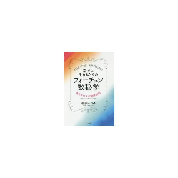 <br>柳原　いづみ　著きずな出版2017年12月シアワセ　ニ　イキル　タメ　ノ　フオ−チユン　スウヒガク　カズ　ト　アロマヤナギハラ　イズミ/