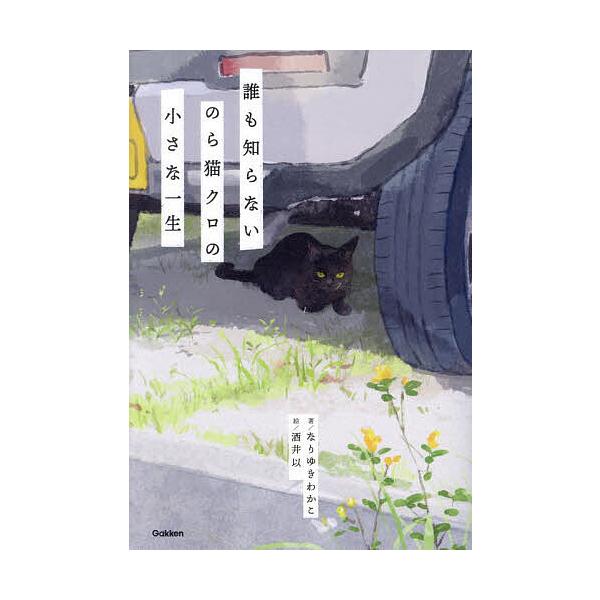 ※商品画像はイメージや仮デザインが含まれている場合があります。帯の有無など実際と異なる場合があります。著:なりゆきわかこ　絵:酒井以出版社:Gakken発売日:2024年07月キーワード:誰も知らないのら猫クロの小さな一生なりゆきわかこ酒井...