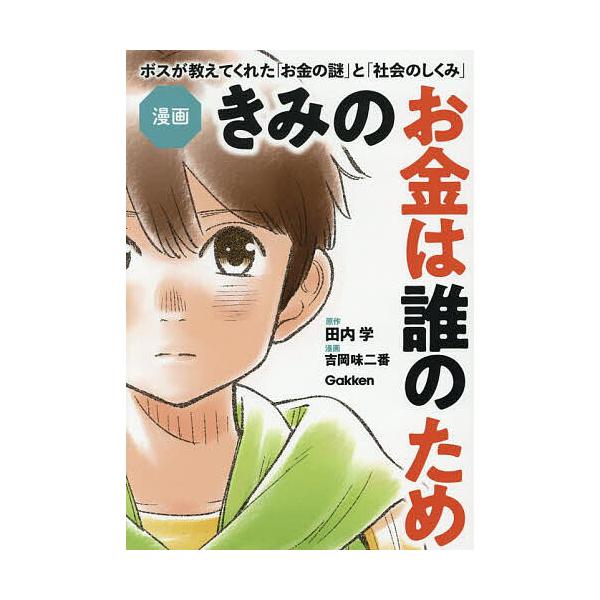 ※商品画像はイメージや仮デザインが含まれている場合があります。帯の有無など実際と異なる場合があります。原作:田内学　漫画:吉岡味二番出版社:Gakken発売日:2025年09月キーワード:漫画きみのお金は誰のためボスが教えてくれた「お金の謎...