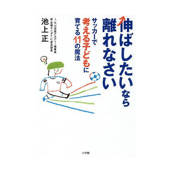 ※商品画像はイメージや仮デザインが含まれている場合があります。帯の有無など実際と異なる場合があります。著:池上正出版社:小学館発売日:2017年05月キーワード:伸ばしたいなら離れなさいサッカーで考える子どもに育てる１１の魔法池上正 子育て...