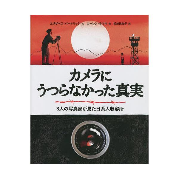 文:エリザベス・パートリッジ　絵:ローレン・タマキ　訳:松波佐知子出版社:徳間書店発売日:2022年12月キーワード:カメラにうつらなかった真実３人の写真家が見た日系人収容所エリザベス・パートリッジローレン・タマキ松波佐知子 プレゼント ギ...