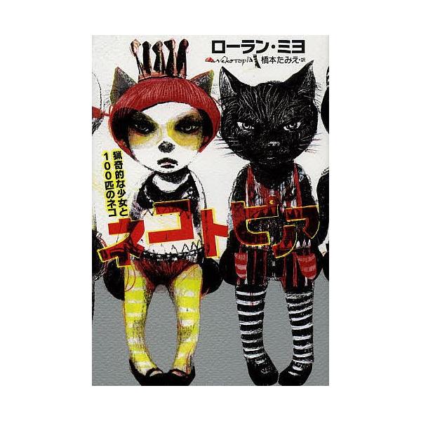 著:ローラン・ミヨ　訳:橋本たみえ出版社:幻冬舎発売日:2013年11月キーワード:ネコトピア猟奇的な少女と１００匹のネコローラン・ミヨ橋本たみえ ねことぴありようきてきなしようじよとひやつぴきの ネコトピアリヨウキテキナシヨウジヨトヒヤツ...