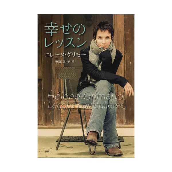 著:エレーヌ・グリモー　訳:横道朝子出版社:春秋社発売日:2018年10月キーワード:幸せのレッスンエレーヌ・グリモー横道朝子 しあわせのれつすん シアワセノレツスン ぐりも− えれ−ぬ ＧＲＩＭＡ グリモ− エレ−ヌ ＧＲＩＭＡ