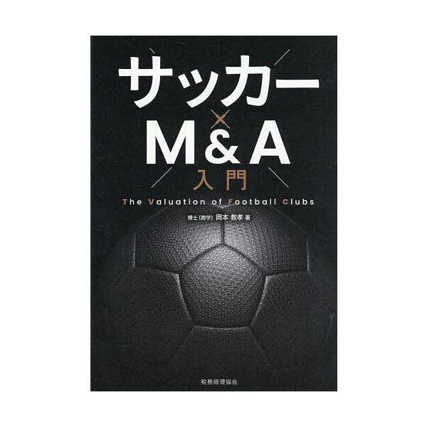 ※商品画像はイメージや仮デザインが含まれている場合があります。帯の有無など実際と異なる場合があります。著:岡本教孝出版社:税務経理協会発売日:2026年06月キーワード:サッカー×M＆A入門TheValuationofFootballClu...