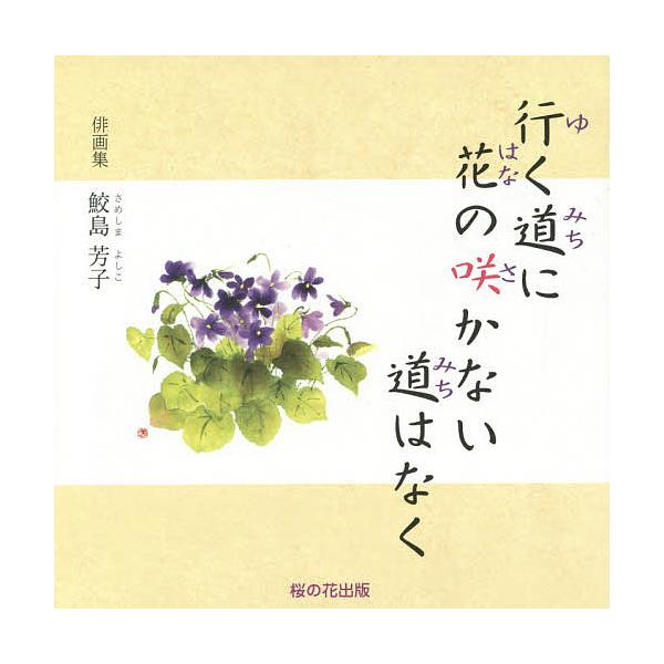 ※商品画像はイメージや仮デザインが含まれている場合があります。帯の有無など実際と異なる場合があります。著:鮫島芳子出版社:桜の花出版発売日:2014年10月キーワード:行く道に花の咲かない道はなく俳画集鮫島芳子 ゆくみちにはなのさかないみち...
