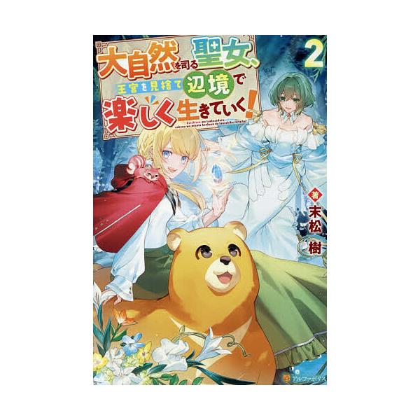 【発売日：2026年01月13日】※商品画像はイメージや仮デザインが含まれている場合があります。帯の有無など実際と異なる場合があります。著:末松樹出版社:アルファポリス発売日:2026年01月13日巻数:2巻キーワード:大自然を司る聖女、王...