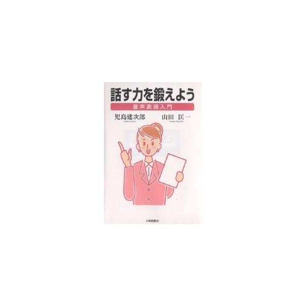 著:児島建次郎　著:山田匡一出版社:大修館書店発売日:2004年04月キーワード:話す力を鍛えよう音声表現入門児島建次郎山田匡一 はなすちからおきたえようおんせいひようげんにゆうも ハナスチカラオキタエヨウオンセイヒヨウゲンニユウモ こじま...