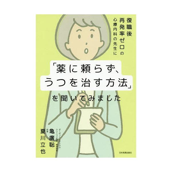 ※商品画像はイメージや仮デザインが含まれている場合があります。帯の有無など実際と異なる場合があります。著:亀廣聡　著:夏川立也出版社:日本実業出版社発売日:2020年06月キーワード:復職後再発率ゼロの心療内科の先生に「薬に頼らず、うつを治...