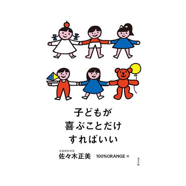 ※商品画像はイメージや仮デザインが含まれている場合があります。帯の有無など実際と異なる場合があります。著:佐々木正美　絵:１００％ORANGE出版社:ポプラ社発売日:2021年01月キーワード:子どもが喜ぶことだけすればいい佐々木正美１００...