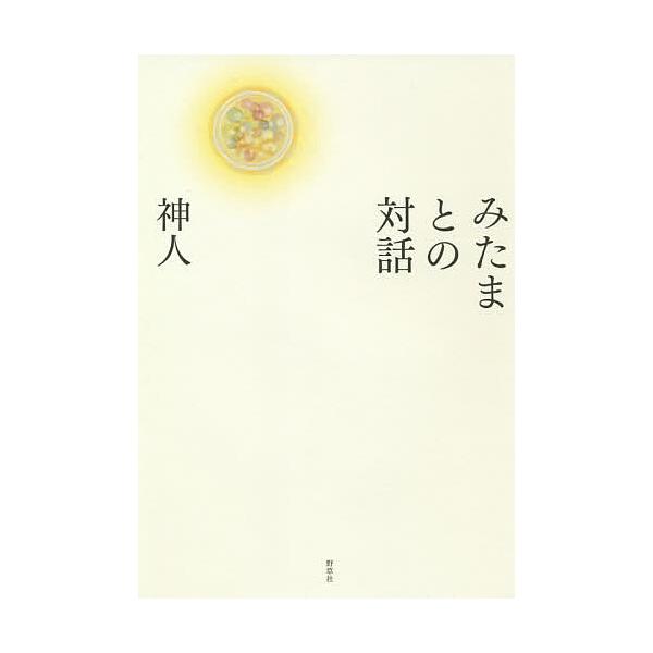 ※商品画像はイメージや仮デザインが含まれている場合があります。帯の有無など実際と異なる場合があります。著:神人出版社:野草社発売日:2020年12月キーワード:みたまとの対話神人 みたまとのたいわ ミタマトノタイワ かみひと カミヒト