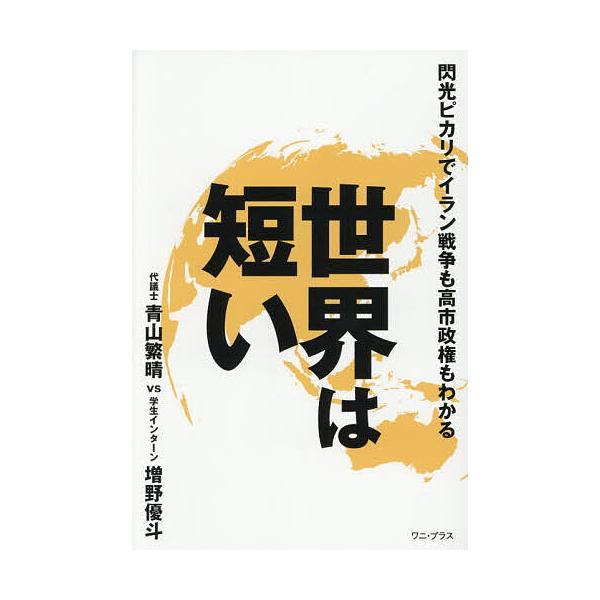 ※商品画像はイメージや仮デザインが含まれている場合があります。帯の有無など実際と異なる場合があります。著:青山繁晴　著:増野優斗出版社:ワニ・プラス発売日:2026年05月キーワード:世界は短い閃光ピカリでイラン戦争も高市政権もわかる青山繁...
