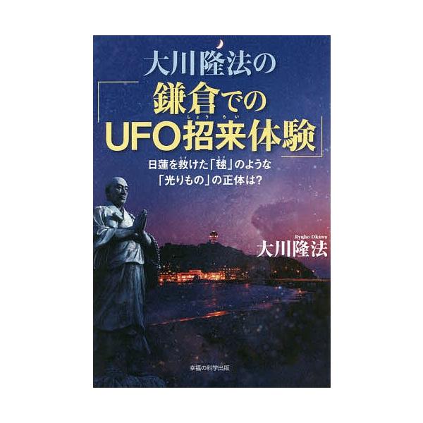 著:大川隆法出版社:幸福の科学出版発売日:2015年10月シリーズ名等:OR BOOKSキーワード:大川隆法の「鎌倉でのUFO招来体験」日蓮を救けた「毬」のような「光りもの」の正体は？大川隆法 おおかわりゆうほうのかまくらでのゆーふおーしよ...