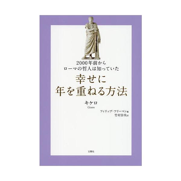 著:キケロ　編:フィリップ・フリーマン　訳:竹村奈央出版社:文響社発売日:2021年03月キーワード:２０００年前からローマの哲人は知っていた幸せに年を重ねる方法キケロフィリップ・フリーマン竹村奈央 にせんねんまえからろーまのてつじんわしつ...