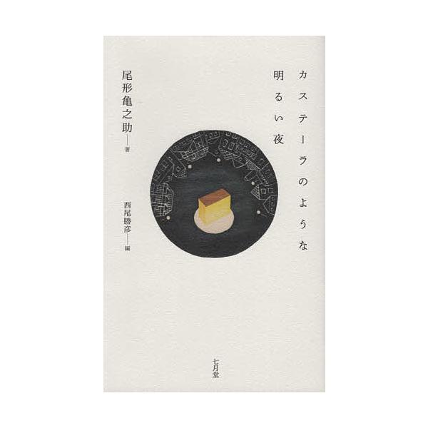 ※商品画像はイメージや仮デザインが含まれている場合があります。帯の有無など実際と異なる場合があります。著:尾形亀之助　編:西尾勝彦出版社:七月堂発売日:2021年10月キーワード:カステーラのような明るい夜尾形亀之助詩集尾形亀之助西尾勝彦 ...