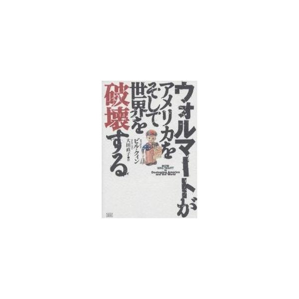 著:ビル・クィン　訳:大田直子出版社:成甲書房発売日:2003年09月キーワード:ウォルマートがアメリカをそして世界を破壊するビル・クィン大田直子 うおるまーとがあめりかおそしてせかいお ウオルマートガアメリカオソシテセカイオ くいん びる...
