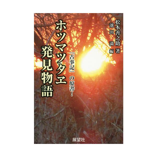 ※商品画像はイメージや仮デザインが含まれている場合があります。帯の有無など実際と異なる場合があります。著:松本善之助　編:池田満出版社:展望社発売日:2016年09月キーワード:ホツマツタヱ発見物語『古事記』の原書！松本善之助池田満 ほつま...