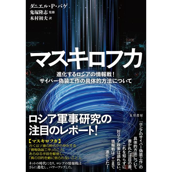 著:ダニエル・P・バゲ　監修:鬼塚隆志　訳:木村初夫出版社:五月書房新社発売日:2021年10月キーワード:マスキロフカ進化するロシアの情報戦！サイバー偽装工作の具体的方法についてダニエル・P・バゲ鬼塚隆志木村初夫 ますきろふかしんかするろ...