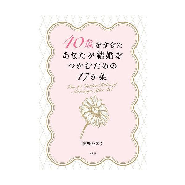 ※商品画像はイメージや仮デザインが含まれている場合があります。帯の有無など実際と異なる場合があります。著:桜野かほり出版社:方丈社発売日:2026年06月キーワード:４０歳をすぎたあなたが結婚をつかむための１７か条桜野かほり よんじつさいお...