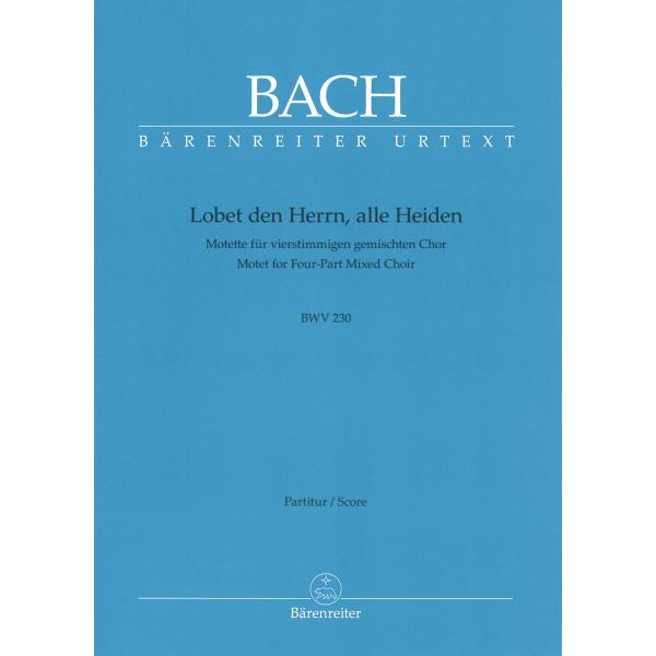 Johann Sebastian Bach：Motette BWV 230 "Lobet den Herrn, alle Heiden" バッハ：モテット BWV 230 「主をたたえよ、すべての異教徒よ」■出版社：Barenreiter（...