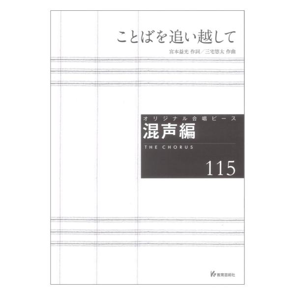 教育芸術社 オリジナル合唱ピース 混声編115 ことばを追い越して【楽譜】  スプリングセミナー2023にて初演した同声合唱曲『ことばを追い越して』の混声合唱版です。 作詞：宮本益光 作曲：三宅悠太   JANコード：4520681268156