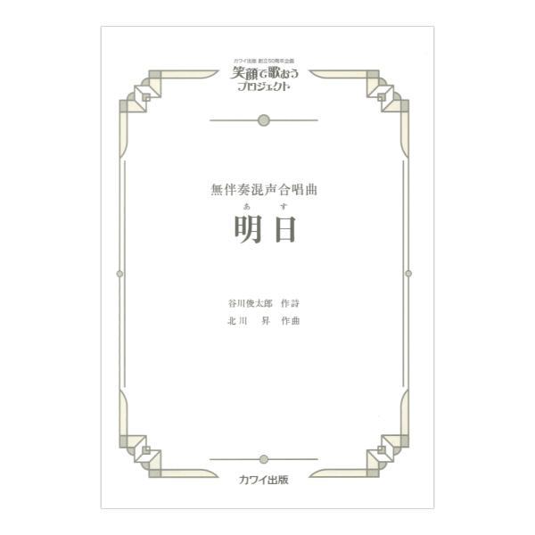 カワイ出版社 北川 昇 明日 あす 無伴奏混声合唱曲【楽譜】  2023年、カワイ出版創立50周年企画「笑顔で歌おうプロジェクト」のために書き下ろされた作品。 合唱祭のステージや演奏会のアンコールなどに最適。グレード：初〜中級  明日（あす...