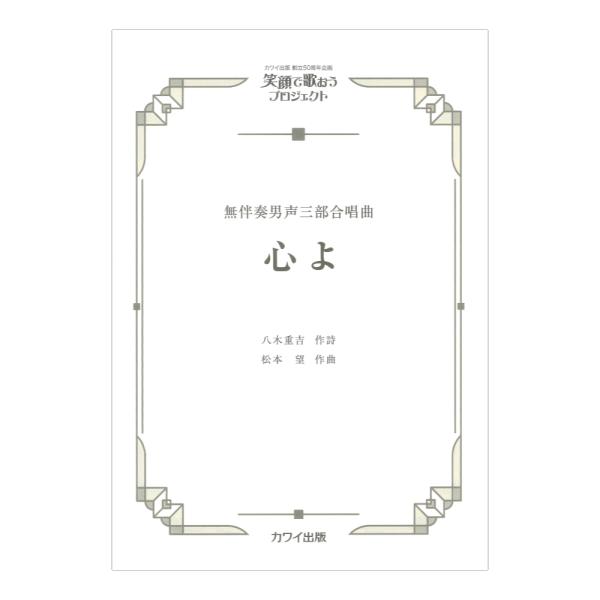 カワイ出版 笑顔で歌おうプロジェクト 松本 望 心よ 無伴奏男声三部合唱曲【楽譜】  2023年、カワイ出版創立50周年企画「笑顔で歌おうプロジェクト」のために書き下ろされた作品。 合唱祭のステージや演奏会のアンコールなどに最適。中級  心...