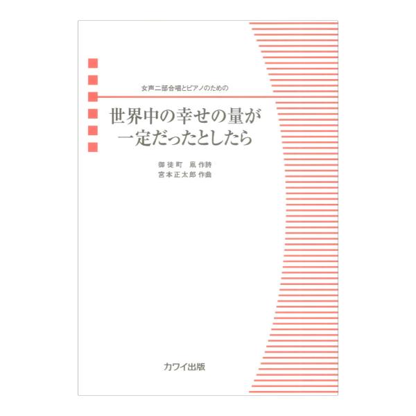 カワイ出版 宮本正太郎 世界中の幸せの量が一定だったとしたら 女声二部合唱とピアノのための【楽譜】  2025年4月、北海道の「コール・クク」と「ピッコロ・ヴェルデ」により、女声二部合唱版初演。 オリジナルは無伴奏混声合唱版で、「リーダーシ...
