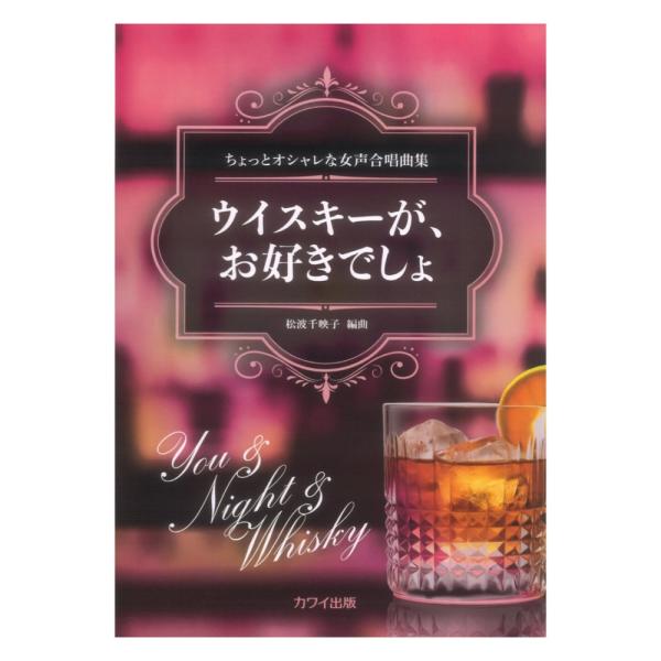 カワイ出版 松波千映子：ウイスキーが、お好きでしょ ちょっとオシャレな女声合唱曲集【楽譜】  2025年7月、コーロ・マグノリア（指揮：福嶋浩美）により女声版初演。 2021年に刊行された混声版が元になっている。 曲集のテーマは〈お酒〉と〈...