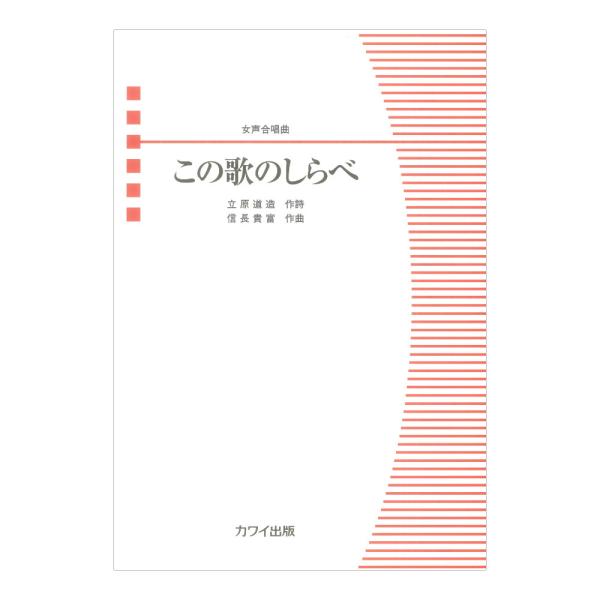 カワイ出版 信長貴富 この歌のしらべ 女声合唱曲【楽譜】  2026年5月5日、女声合唱団「調」25周年記念コンサート委嘱初演作品。立原道造の詩集「萱草（わすれぐさ）に寄す」の刊行に際し、詩集「四季」に立原が寄稿したおぼえ書きを歌詞として使...