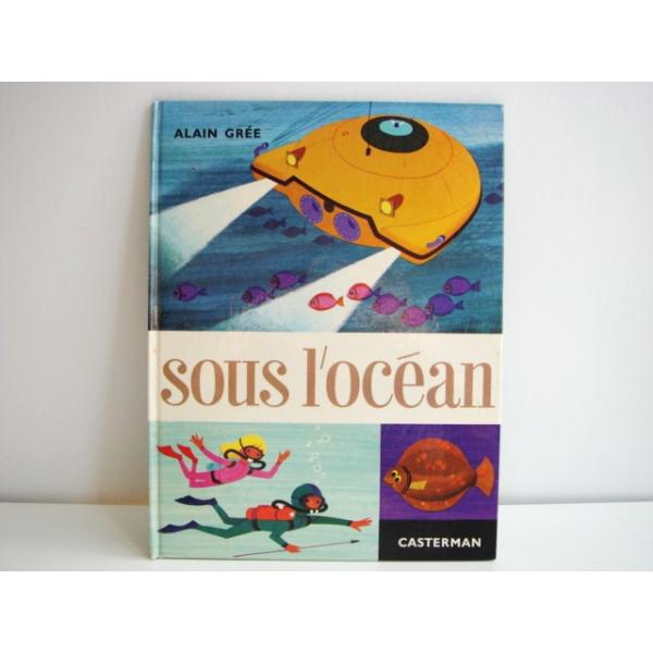 アラン・グレのヴィンテージ絵本、「SOUS L'OCEAN」 CASTERMAN 1967年刊行 ハードカバー32ページ/フランス語 作家：ALAIN GREE アシーユとベルガモットと一緒に「海中」について学習する絵本。 潜水艦内や海の動...