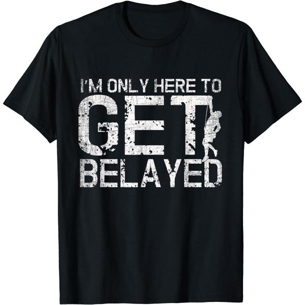 商品名I'm Only Here to Get Belayed Funny Mountain Climber Climbing T-Shirtブランド：Mountain Climber Shirts &amp; Gifts商品サイズ：Sma...