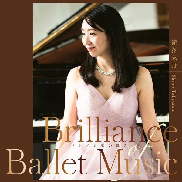 ◆ブリリアンス・オブ・バレエ・ミュージック 〜バレエ音楽の輝き〜　滝澤志野Brilliance of Ballet Music Shino Takizawa (CD)◆ウィーン国立バレエ専属ピアニスト、滝澤志野さんによる初のピアノソロアルバ...