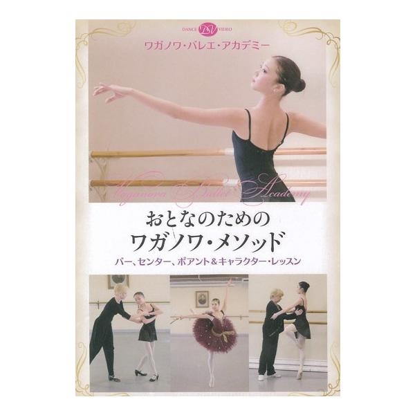 おとなのためのワガノワ・メソッド　バー、センター、ポアント＆キャラクター・レッスン（DVD) 股関節のアン・ドゥオール、強い上体、全身の柔軟性、優美なラインを描きつつ回転やジャンプを助ける腕の使い方……　ワガノワ・メソッドに厳密に基づき、ア...