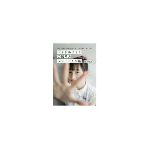 本 ISBN:9784416618233 青山裕企／著 出版社:誠文堂新光社 出版年月:2019年03月 サイズ:159P 26cm 趣味 ≫ カメラ・ビデオ [ 撮影技術 ] アイドル フオト ノ トリカタ フレ-ミングヘン カワイク ウ...