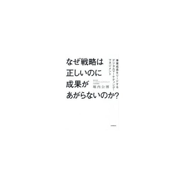 本 ISBN:9784534062772 堀内公博／著 出版社:日本実業出版社 出版年月:2026年06月 サイズ:244P 21cm 経営 ≫ マーケティング [ ITマーケティング ] ナゼ センリヤク ワ タダシイ ノニ セイカ ガ ...