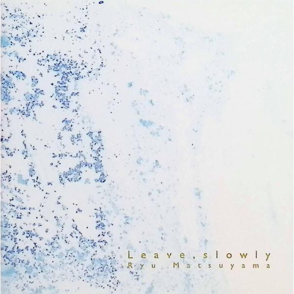 Leave, slowly Ryu MatsuyamaJAN : 4522197126036TRIANGLE BEATERCD、邦楽