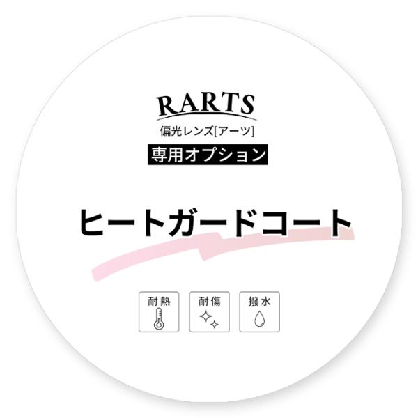 ※必ず偏光レンズRARTS[アーツ]セットもしくはRARTS[アーツ]レンズと同時にご購入ください。※複数のオプションでのご製作はできません。■ヒートガードコートの機能熱に強く、レンズにキズがつきにくい！一般的なコーティングより高い耐熱性能...