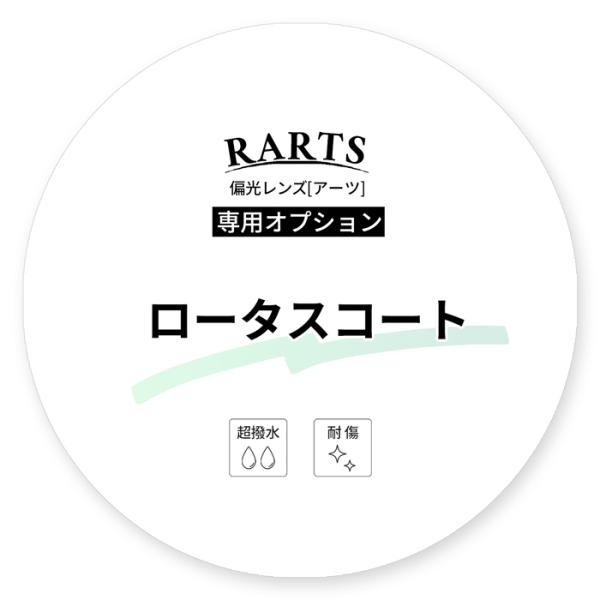 ※必ず偏光レンズRARTS[アーツ]セットもしくはRARTS[アーツ]レンズと同時にご購入ください。※複数のオプションでのご製作はできません。■ロータスコートの機能水を強力に弾き、汚れもつきにくい・超撥水（圧倒的な撥水性）・汚れが付きにくく...