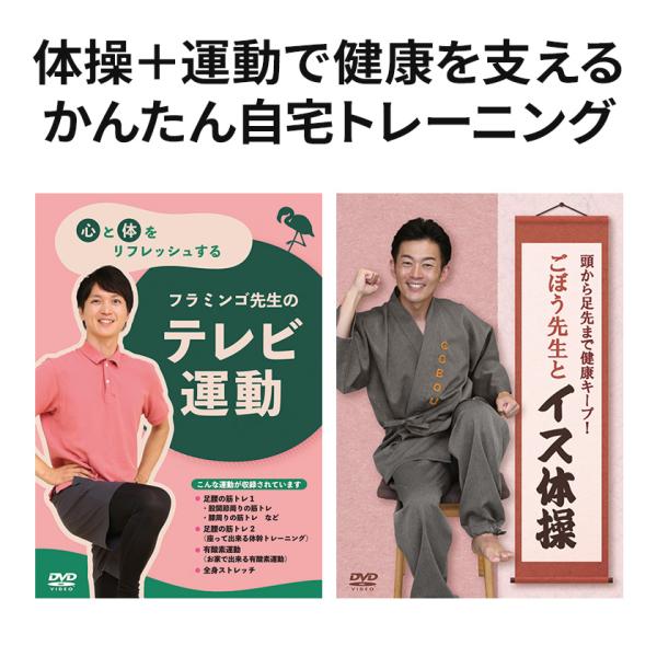 イスに座って無理なく始められる「頭から足先まで健康キープ！ごぼう先生とイス体操」と、足腰・体幹・有酸素運動・ストレッチまで幅広く取り組める「心と体をリフレッシュする フラミンゴ先生のテレビ運動」をセットにしました。「最近、運動不足が気になる...