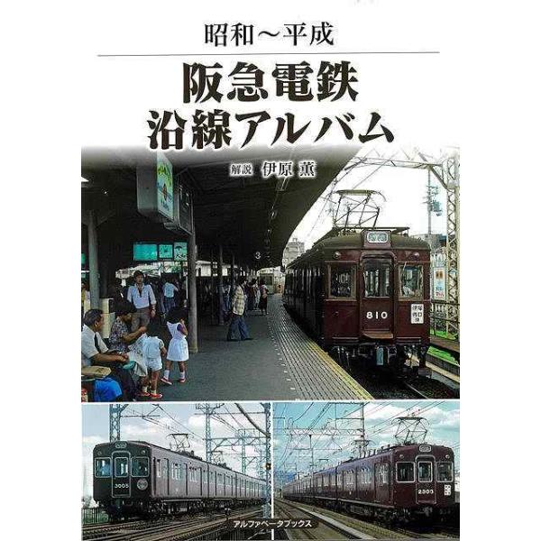 伊原　薫 　 　アルファベ−タブックスマルーンの電車が駆け抜ける、阪急電鉄の懐かしき良き時代！１０面９線の私鉄最大ターミナルの梅田から宝塚、神戸三宮、京都河原町の３方向に向かう阪急電車の想い出写真集。地域輸送の箕面線、伊丹線、甲陽線、今津線...